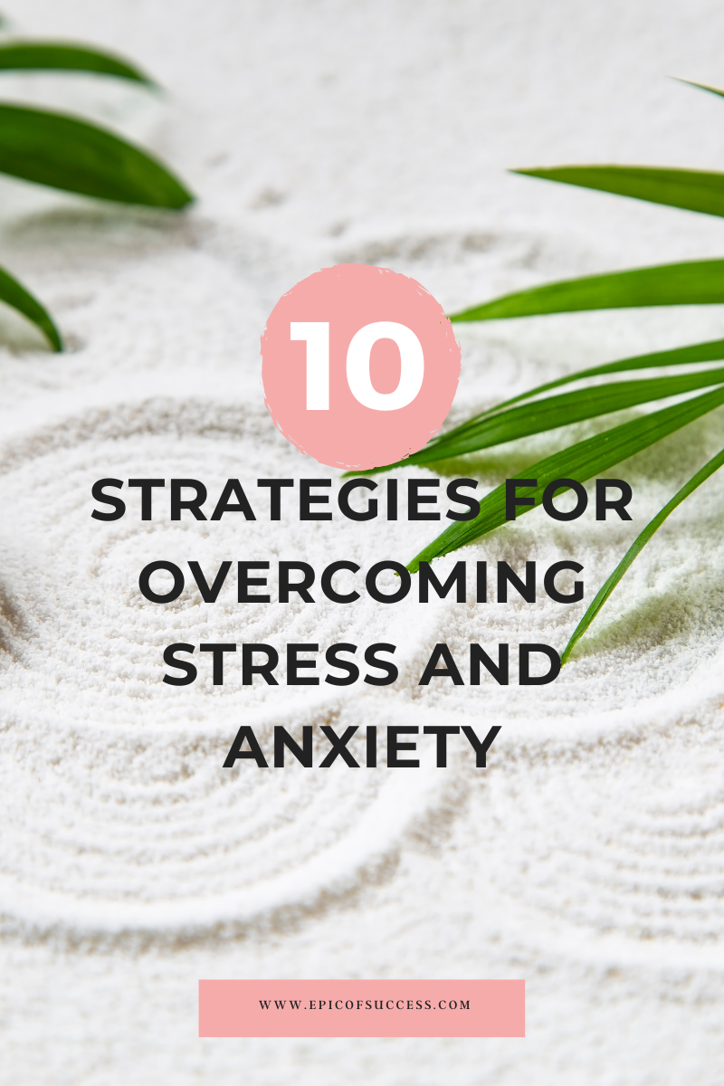 top 10 strategies for overcoming stress and anxiety - Epic of Success